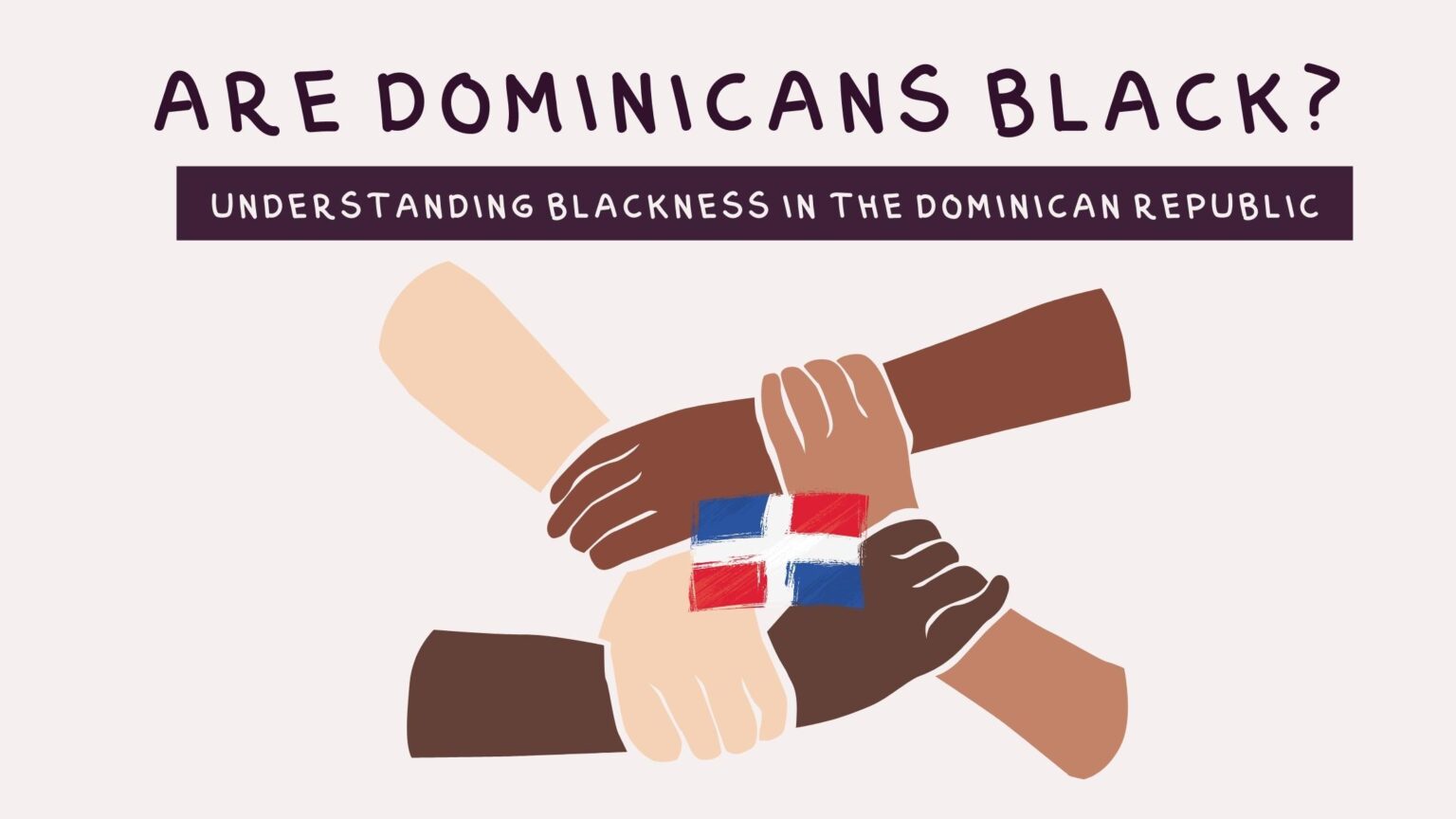 ARE DOMINICANS BLACK? Understanding Blackness & Race in Dominican Republic